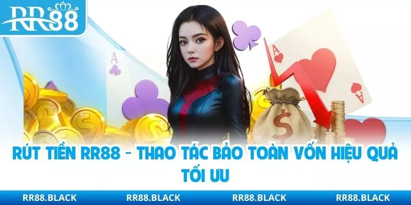 Rút Tiền RR88 - Thao Tác Bảo Toàn Vốn Hiệu Quả Tối Ưu